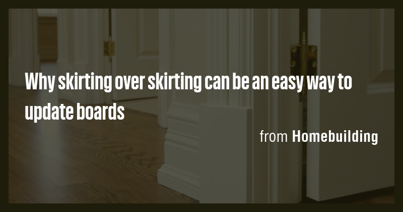 Why skirting over skirting can be an easy way to update boards - Briefly