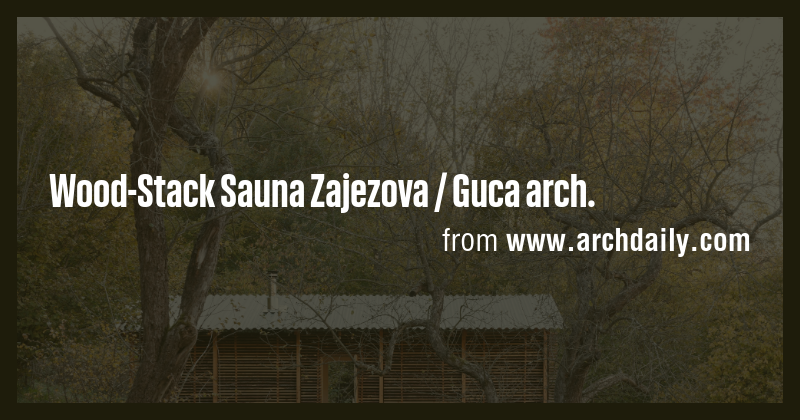 Wood-Stack Sauna Zajezova / Guca arch. - Briefly