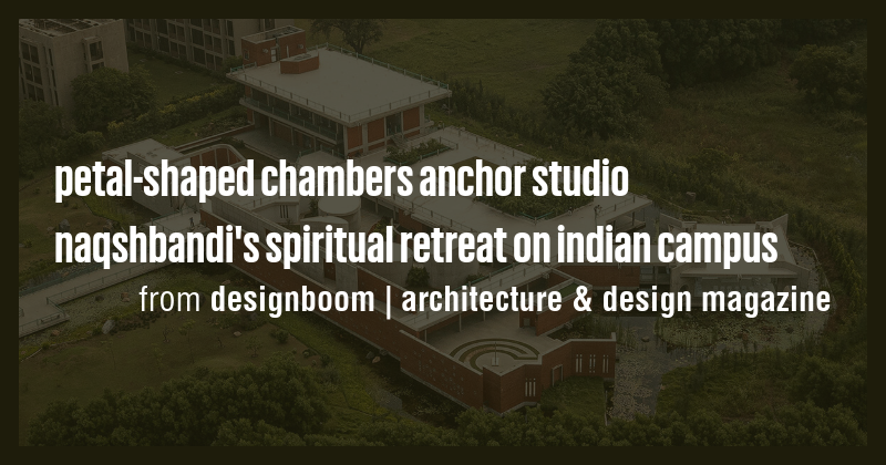 petal-shaped chambers anchor studio naqshbandi's spiritual retreat on ...